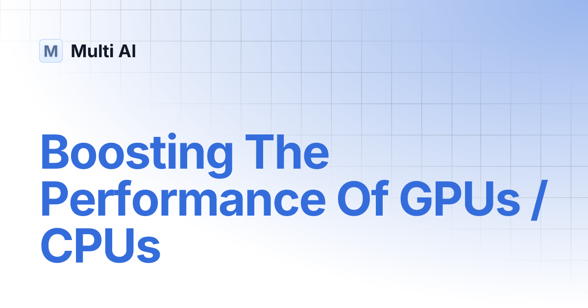 Boosting The Performance Of GPUs / CPUs | Multi AI